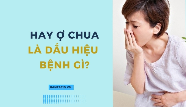 Ợ chua là dấu hiệu của bệnh gì?